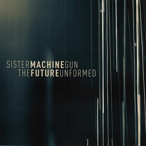 The Future Unformed - Sister Machine Gun