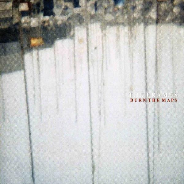 Burn The Maps - The Frames
