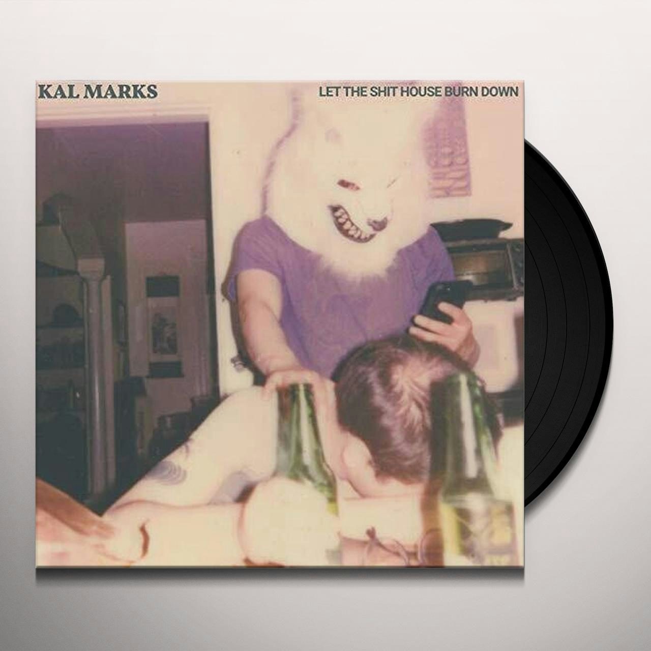Kal Marks LET THE SHIT HOUSE BURN DOWN Vinyl Record